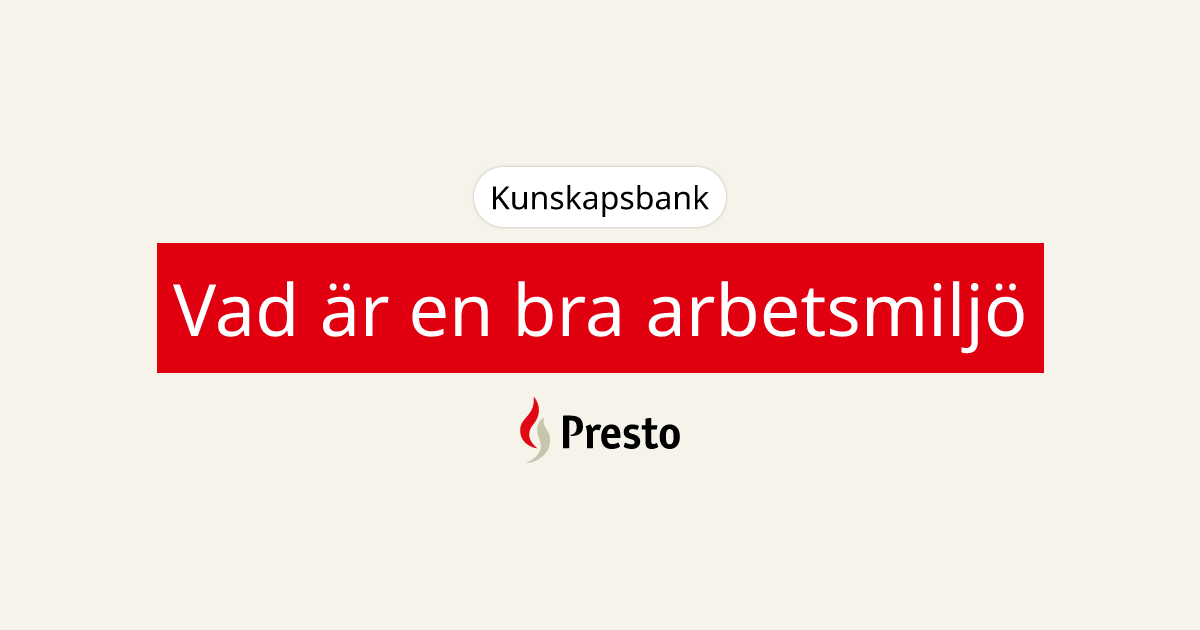 Vad är en bra arbetsmiljö - Presto Vad är en bra arbetsmiljö - Presto